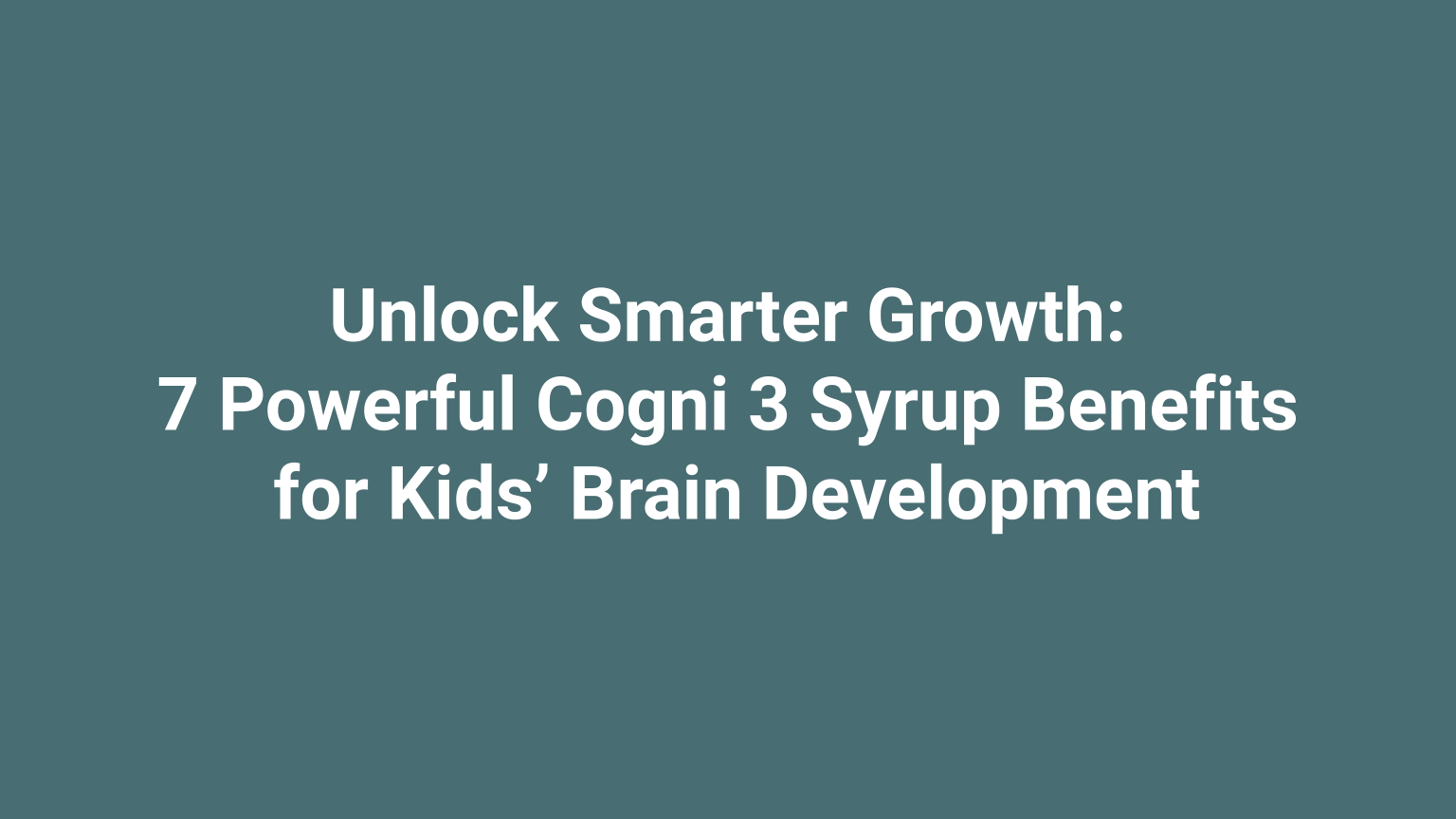 7 Powerful Cogni 3 Syrup Benefits That Boost Kids’ Brain Power